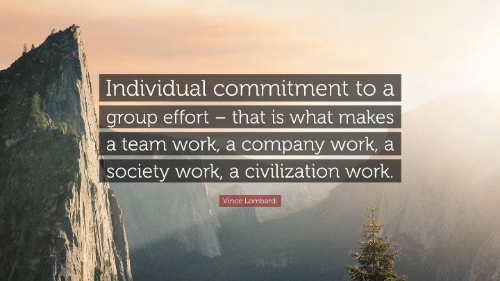 “Individual commitment to a group effort—that is what makes a team work ...